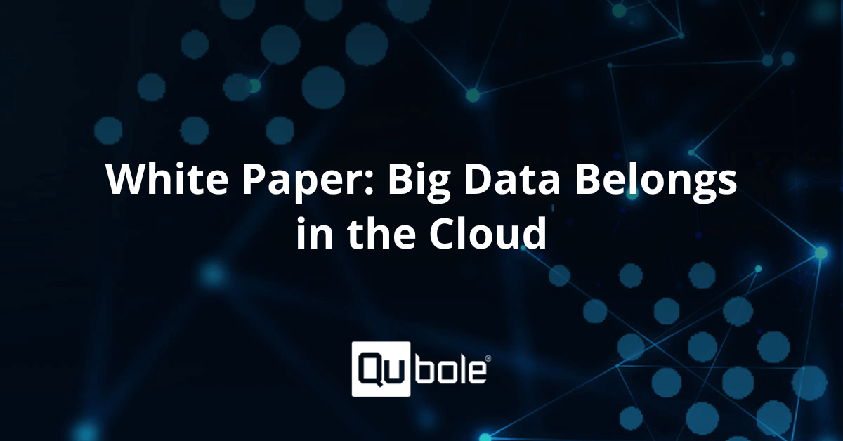 White Paper: Big Data Belongs in the Cloud | Qubole