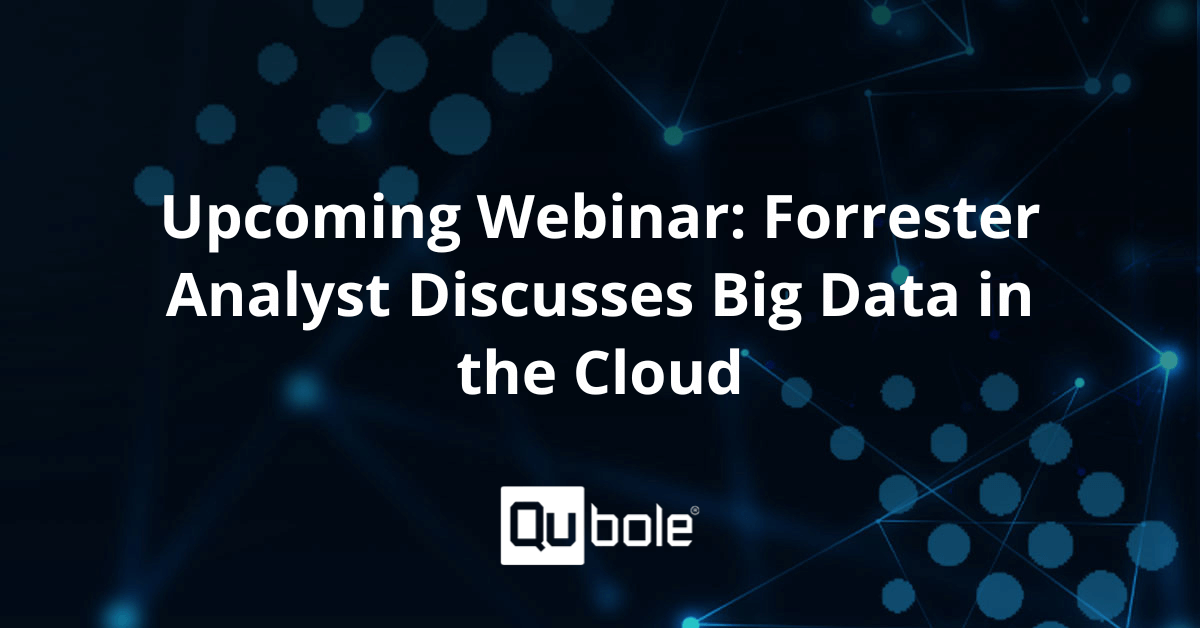 Webinar: Forrester Analyst Discusses Big Data in the Cloud | Qubole