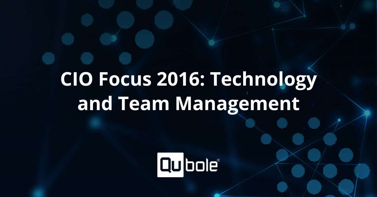 CIO Focus 2016: Technology and Team Management | Qubole