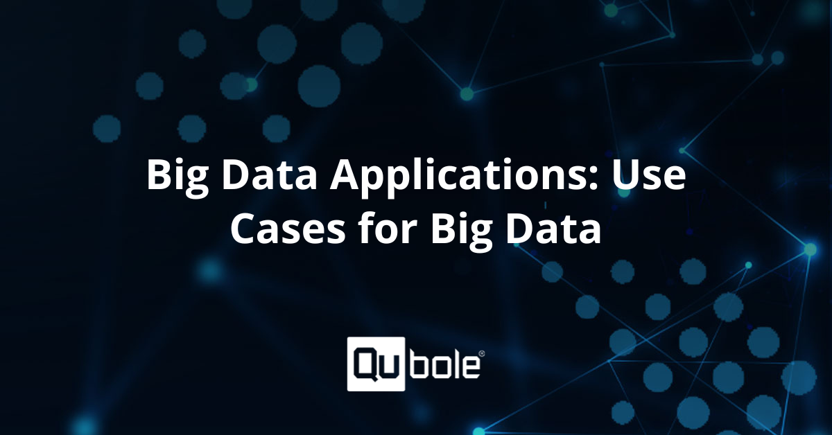 Big Data Applications: Use Cases for Big Data | Qubole