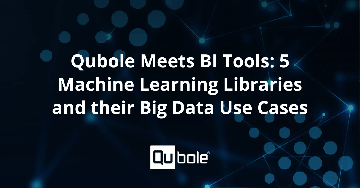 5 Machine Learning Libraries And Their Big Data Use Cases