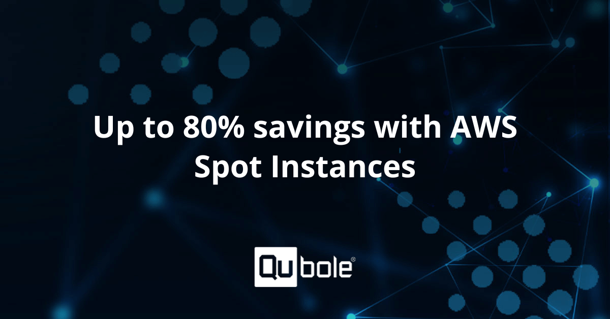 How to Save 80% With Proper AWS Spot Management | Qubole