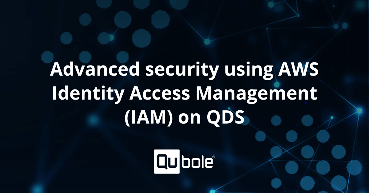 Advanced security using AWS Identity Access Management (IAM) on QDS