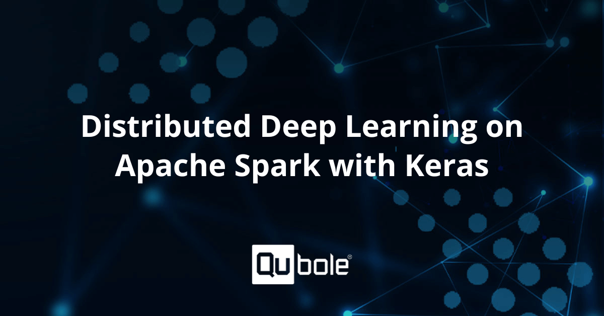 Distributed Deep Learning On Apache Spark With Keras Qubole
