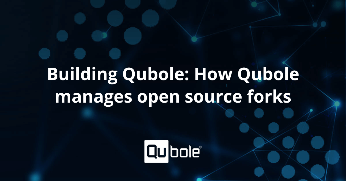 Building Qubole: How Qubole manages open source forks - Qubole