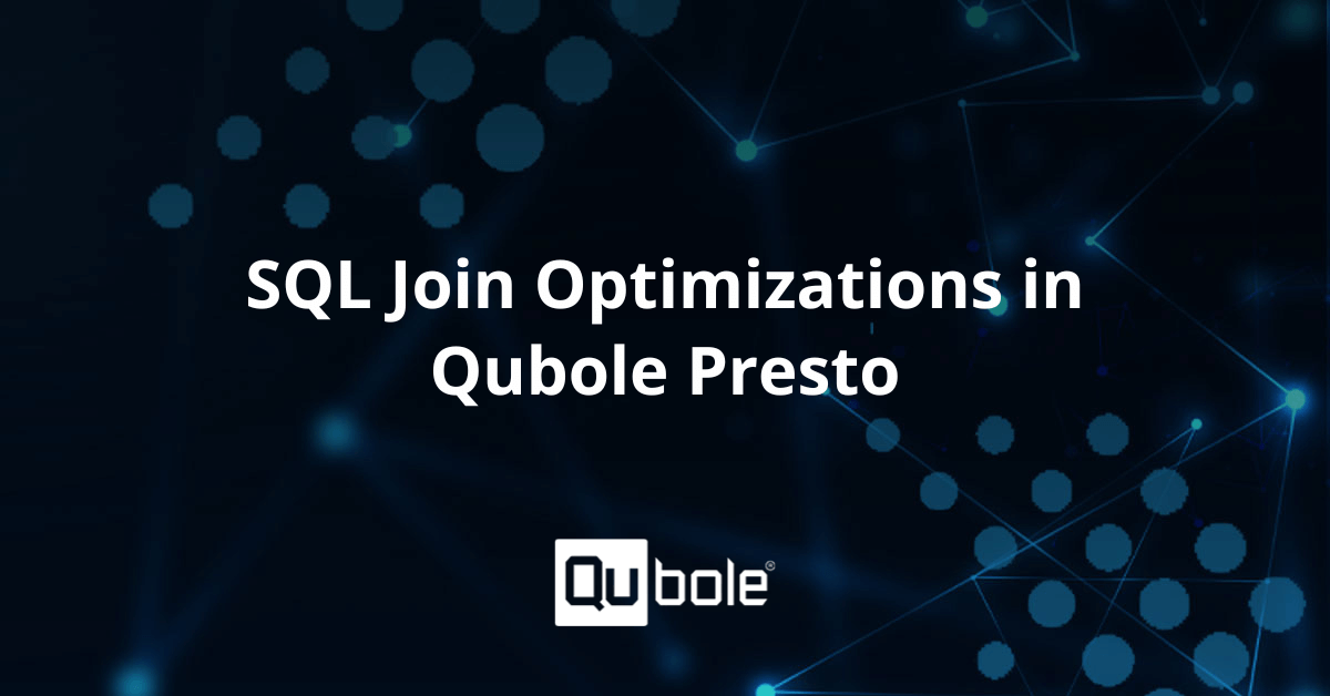 SQL Join Optimizations in Qubole Presto - Qubole