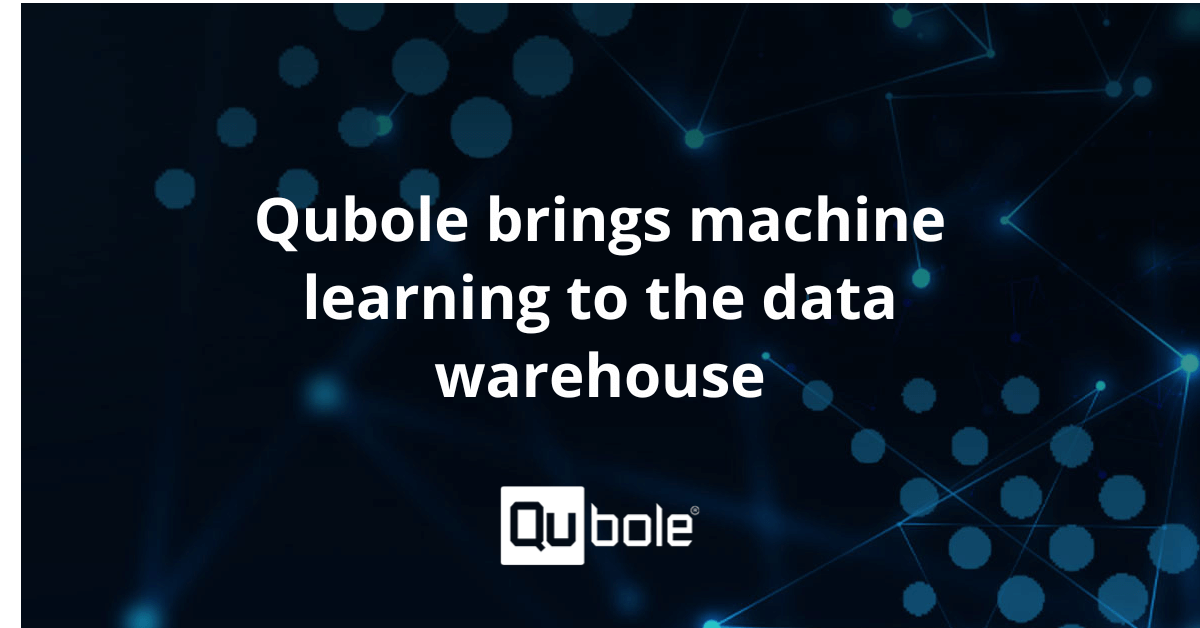 Qubole brings machine learning to the data warehouse Qubole brings machine learning to the data warehouse