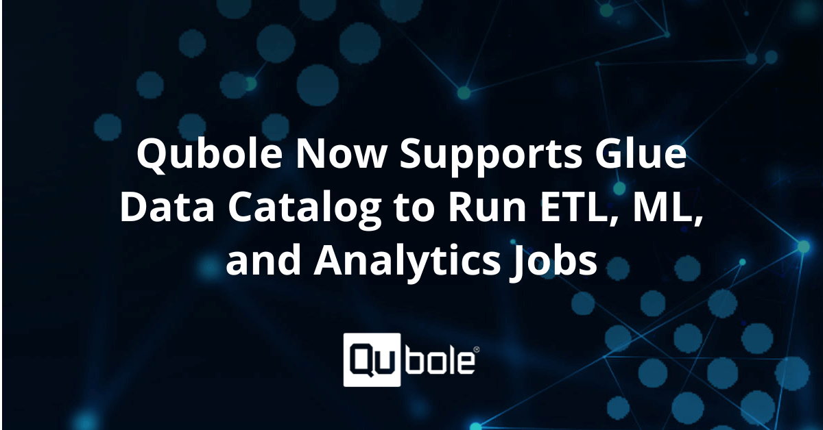 Qubole Now Supports Glue Data Catalog to Run ETL, ML, and Analytics Jobs