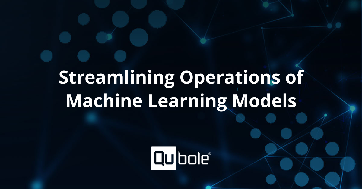 Streamlining Operations of Machine Learning Models | Qubole