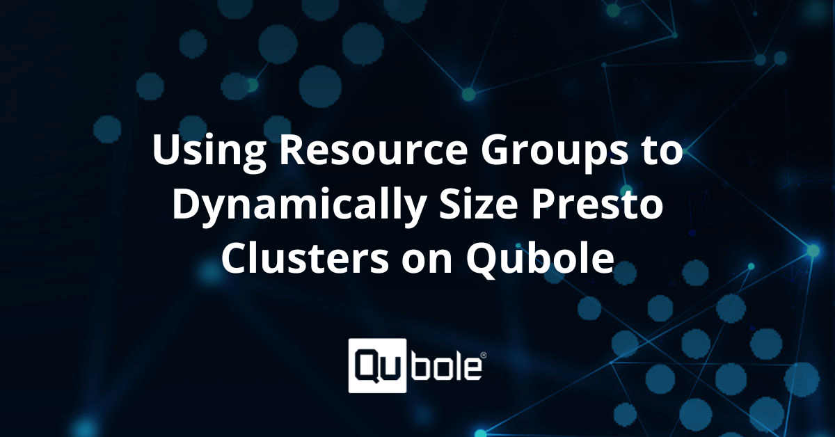 Using Resource Groups To Dynamically Size Presto Clusters On Qubole