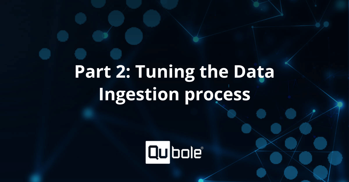Part 2: Tuning the Data Ingestion process | Qubole
