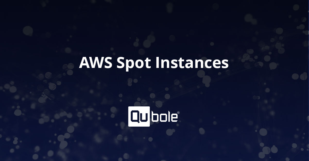 Spot Instances | Leveraging AWS Spot Instances | Qubole