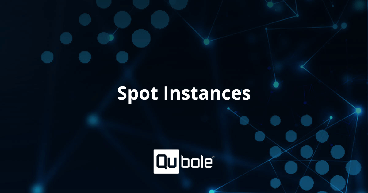 Spot Instances | Leveraging AWS Spot Instances | Qubole