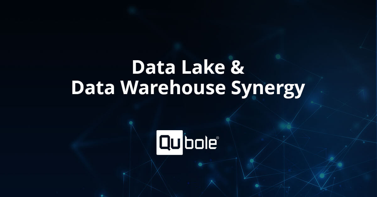 Data Lake and Data Warehouse Synergy | Qubole Data Lake and Data Warehouse Synergy | Qubole