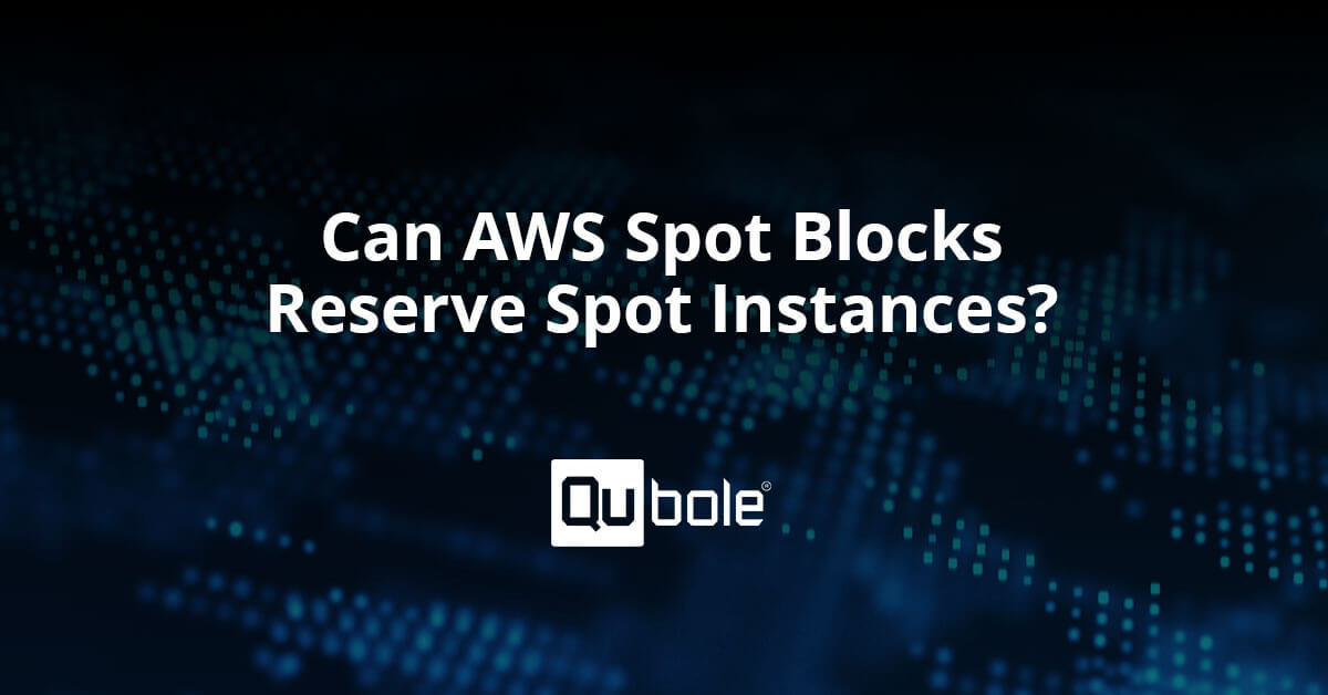 How AWS Spot Blocks Can Reserve Spot Instances in QDS