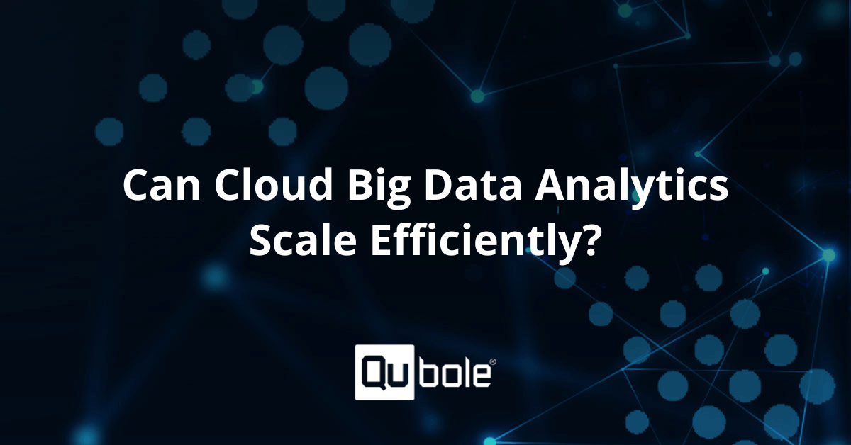 Can Cloud Big Data Analytics Scale Efficiently? | Qubole