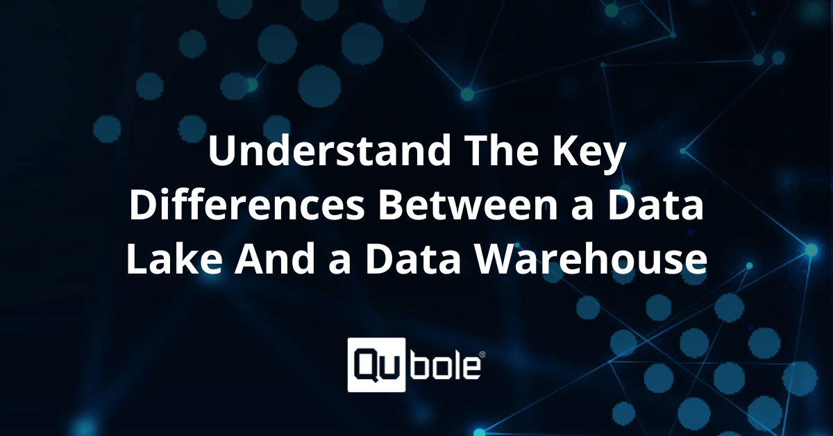 Data Lake vs Data Warehouse | Qubole