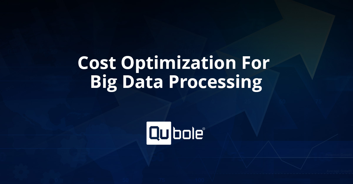 Optimizing Big Data Processing Costs in the Cloud | Qubole