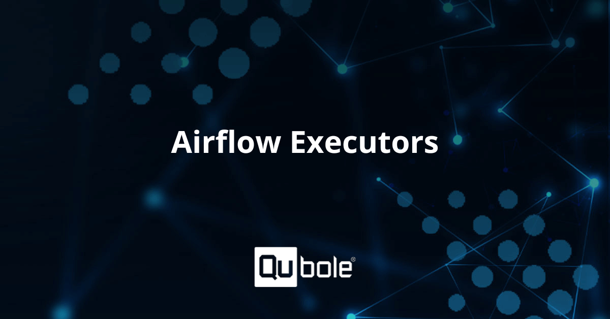 How to Run Different Executors on Apache Airflow | Qubole