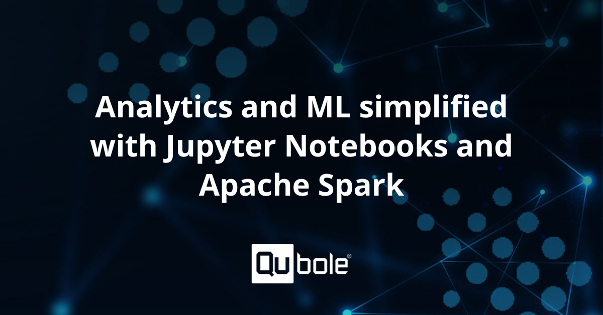 Analytics And Ml With Jupyter Notebooks And Apache Spark Qubole