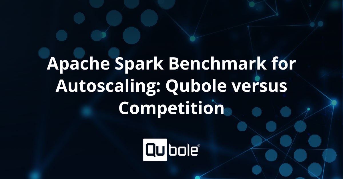 Apache Spark Benchmark Test | Qubole vs. Competition