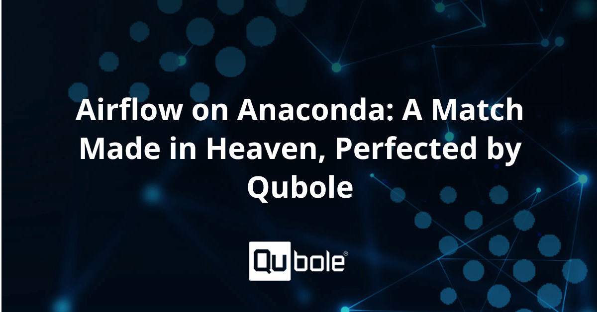 Airflow on Anaconda: A Match Made in Heaven, Perfected by Qubole