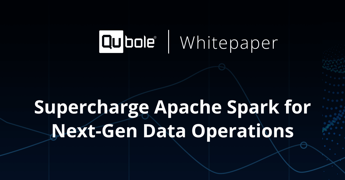 Supercharge Apache Spark For Next Gen Data Operations Qubole